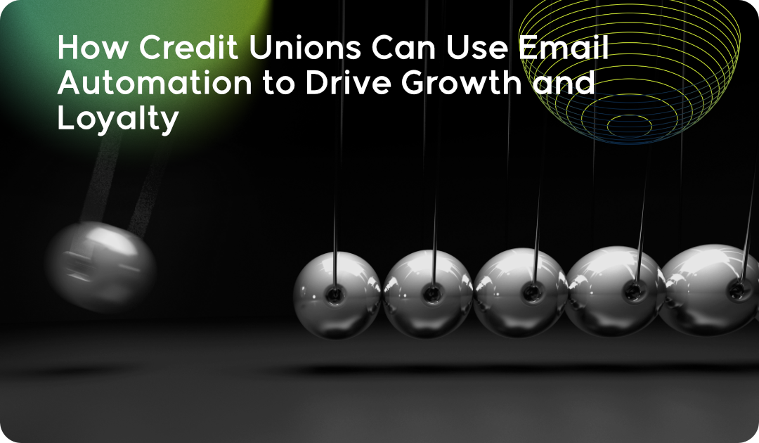 How Credit Unions Can Use Email Automation to Drive Growth and Loyalty